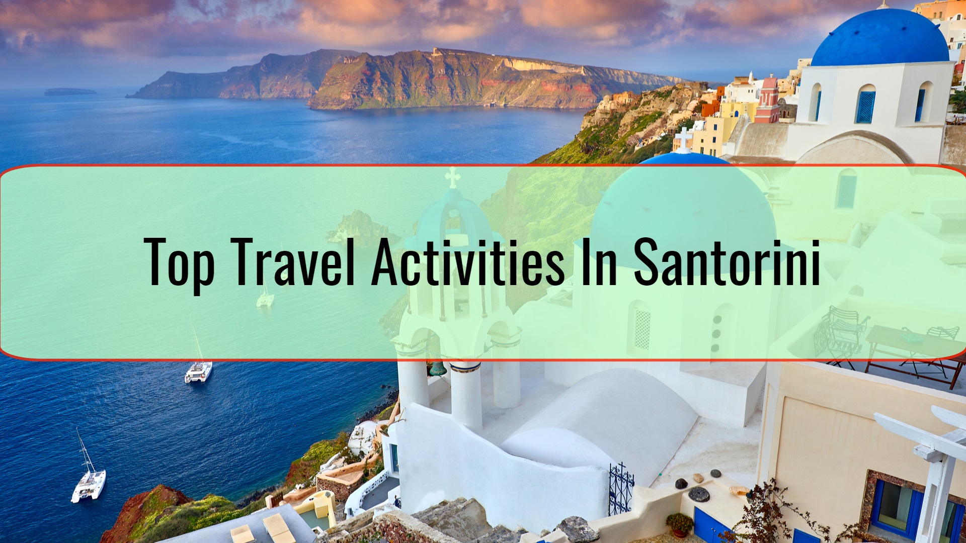 Top Travel Activities In Santorini • Travel Tips
