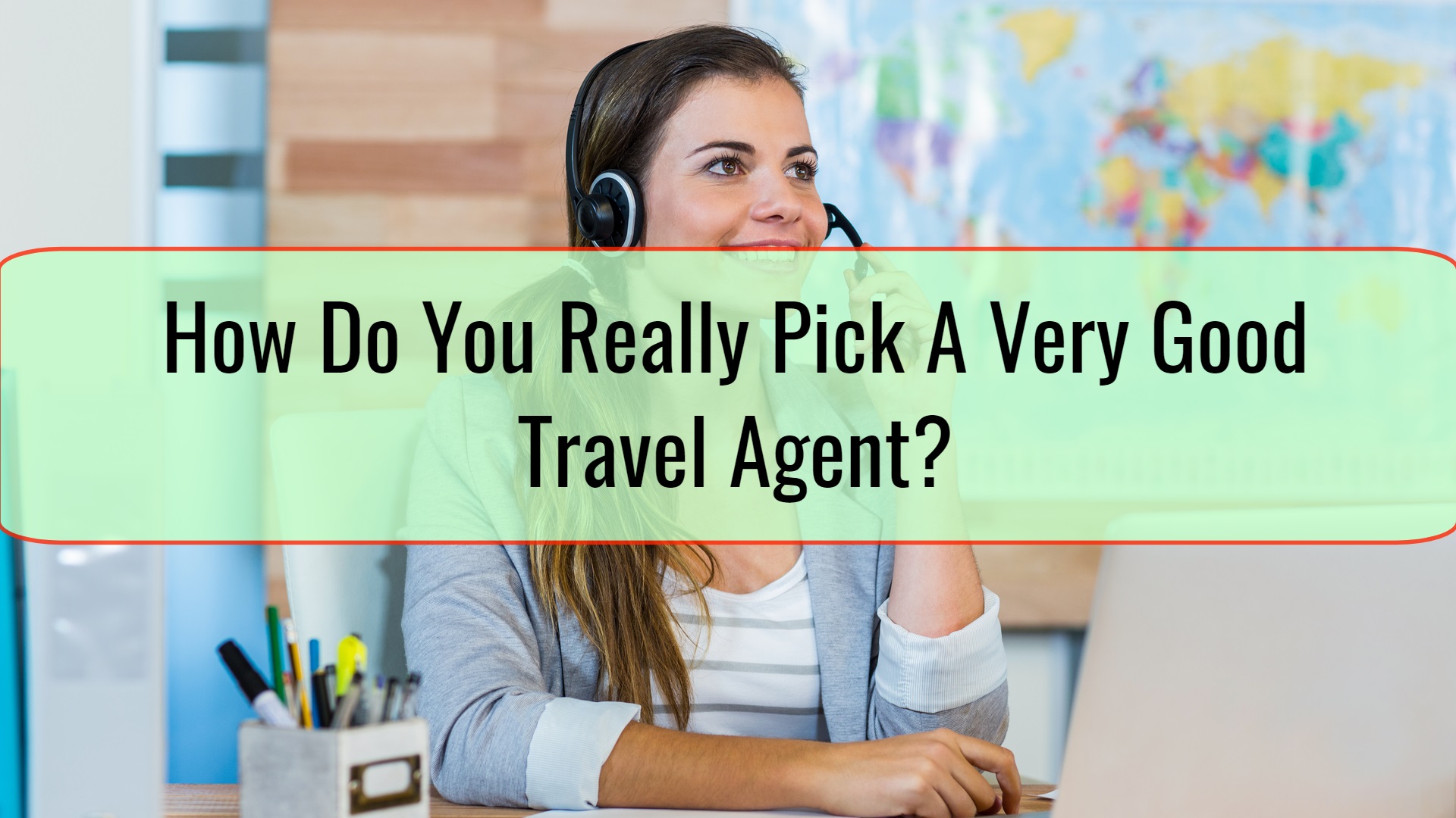 How Do You Really Pick A Very Good Travel Agent? • Travel Tips